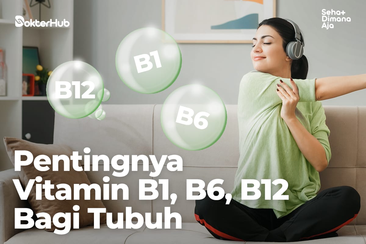 Pentingnya Vitamin B1, B6, B12 Bagi Tubuh - DokterHub